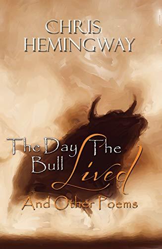 The Day The Bull Lived: And Other Poems by Christopher Hemingway ...