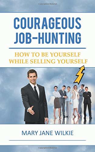 Courageous Job-Hunting: How to be yourself while selling yourself by ...