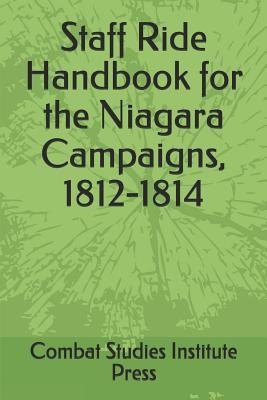 Staff Ride Handbook for the Niagara Campaigns, 1812-1814 by Richard V ...