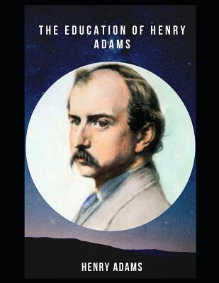 The Education of Henry Adams (Annotated) by Henry Adams | Goodreads