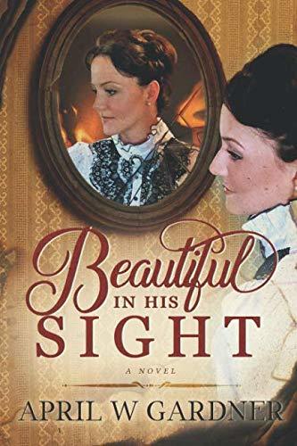 Beautiful in His Sight: a novel by April W. Gardner | Goodreads