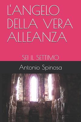 L'ANGELO DELLA VERA ALLEANZA: SEI IL SETTIMO by Antonio Spinosa | Goodreads