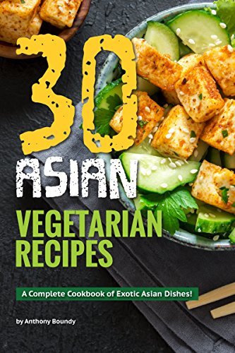 30 Asian Vegetarian Recipes: A Complete Cookbook of Exotic Asian Dishes ...