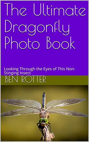 The Ultimate Dragonfly Photo Book: Looking Through the Eyes of This Non ...
