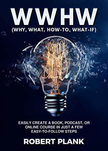 WWHW, Why, What, How-To, What-If: Easily Create a Book, Podcast, or ...