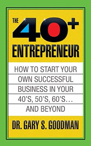 The Forty Plus Entrepreneur: How to Start a Successful Business in Your ...