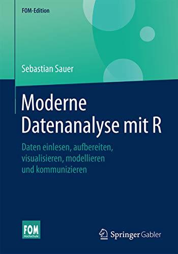 Moderne Datenanalyse mit R: Daten einlesen, aufbereiten, visualisieren, modellieren und ...