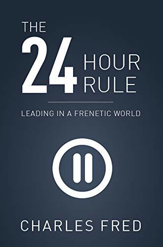 The 24-Hour Rule: Leading in a Frenetic World by Charles L. Fred ...