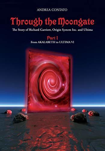 Through the Moongate: The Story of Richard Garriott, Origin Systems Inc ...