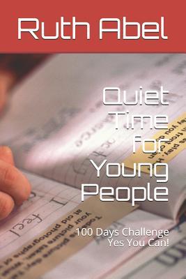 Quiet Time for Young People: 100 Days Challenge Yes You Can! by Ruth Abel | Goodreads