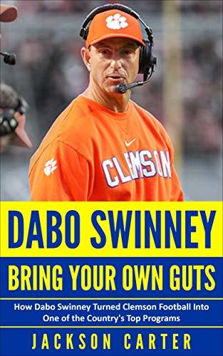 Dabo Swinney: Bring Your Own Guts: How Dabo Swinney Turned Clemson ...