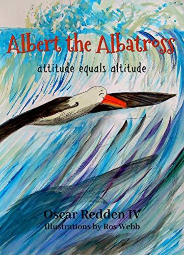 Albert The Albatross: Attitude Equals Altitude by Oscar Redden IV ...