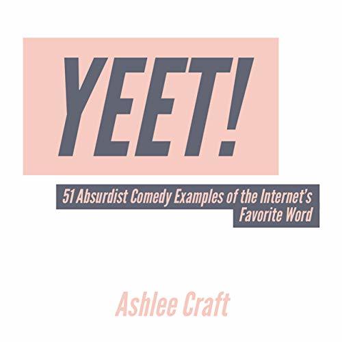 YEET!: 51 Absurdist Comedy Examples of the Internet's Favorite Word by ...