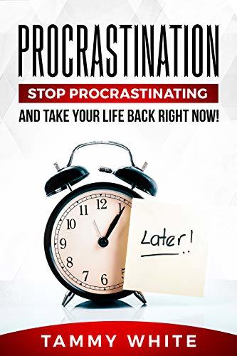 Procrastination: Stop Procrastinating and Take Your Life Back Right Now ...