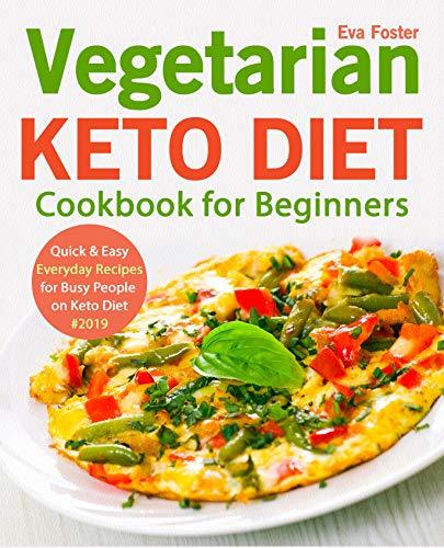Vegetarian Keto Diet Cookbook for Beginners: Quick & Easy Everyday Recipes for Busy People on ...