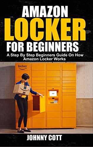 AMAZON LOCKER FOR BEGINNERS: A Step by Step Beginners Guide on How ...