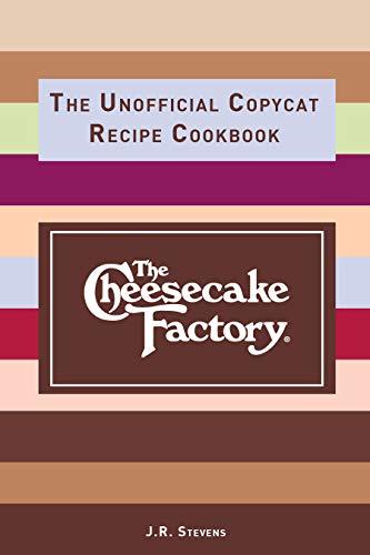 The Cheesecake Factory: The Unofficial Copycat Recipe Cookbook by J.R ...