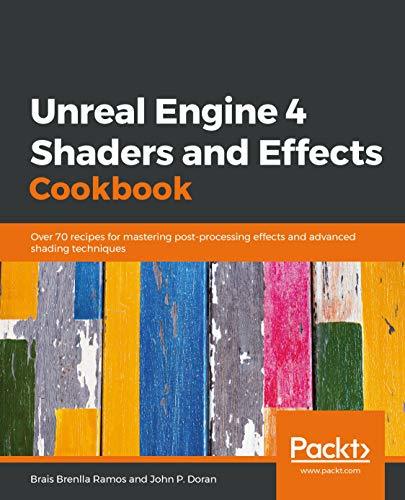 Unreal Engine 4 Shaders and Effects Cookbook: Over 70 recipes for mastering post-processing ...