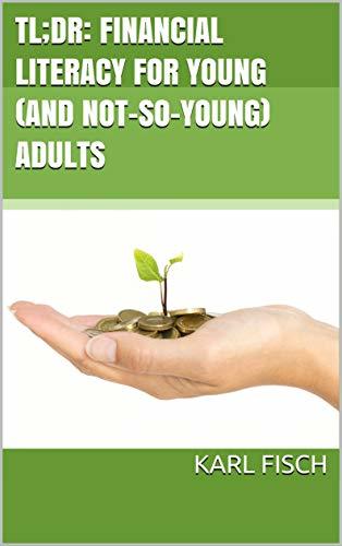 TL;DR: Financial Literacy for Young (and Not-So-Young) Adults by Karl ...