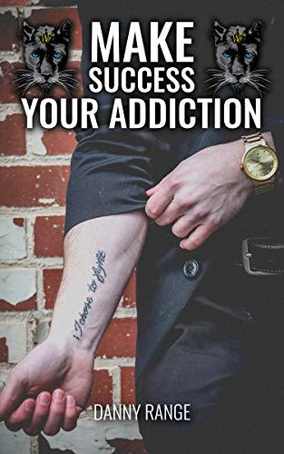 Make Success Your Addiction by Danny Range | Goodreads