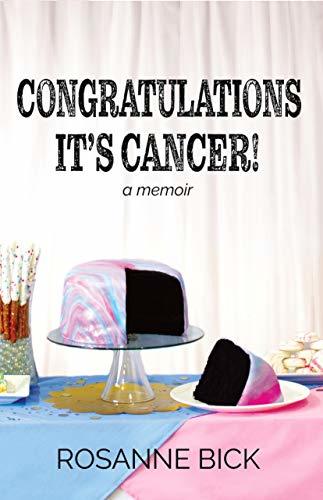 Congratulations, It's Cancer!: a memoir by Rosanne Bick | Goodreads