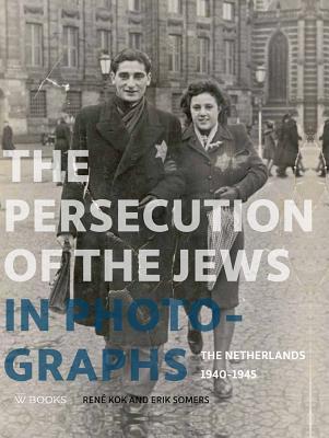The Persecution of the Jews in Photographs: The Netherlands 1940-1945 ...