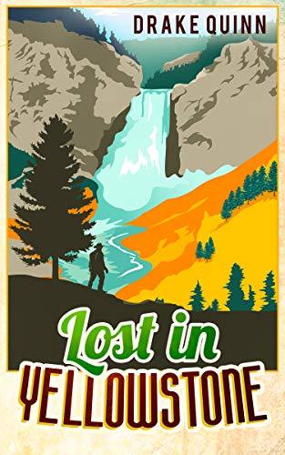 Lost in Yellowstone: The Extraordinary True Adventure Story of Truman ...