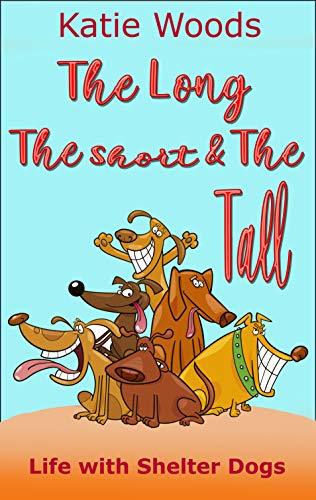 The Long, The Short And The Tall: Life With Shelter Dogs by Katie Woods ...