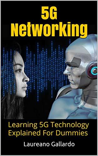 5G Networking Learning 5G Technology Explained For Dummies By Laureano Gallardo Goodreads