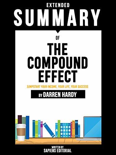 Extended Summary Of The Compound Effect: Jumpstart Your Income, Your ...