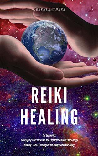 Reiki Healing for Beginners: Developing Your Intuitive and Empathic Abilities for Energy Healing ...