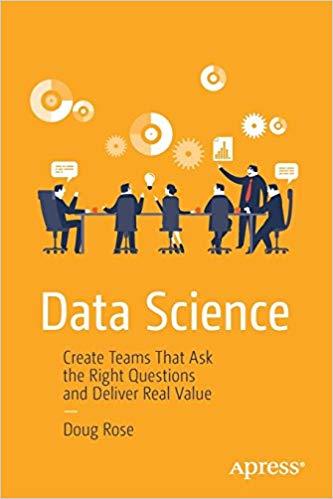 Data Science: Create Teams That Ask the Right Questions and Deliver ...