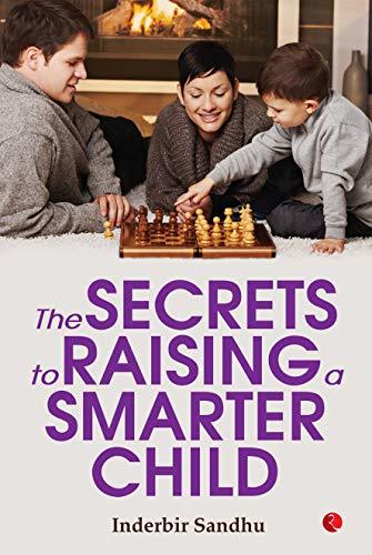 The Secrets to Raising a Smarter Child by Inderbir Sandhu | Goodreads
