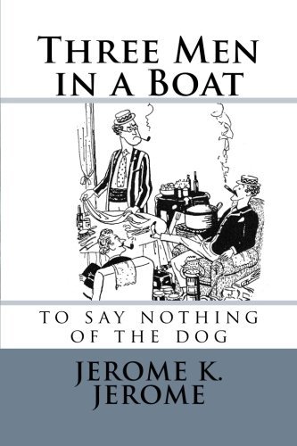Three Men in a Boat: to say nothing of the dog by Jerome K. Jerome ...