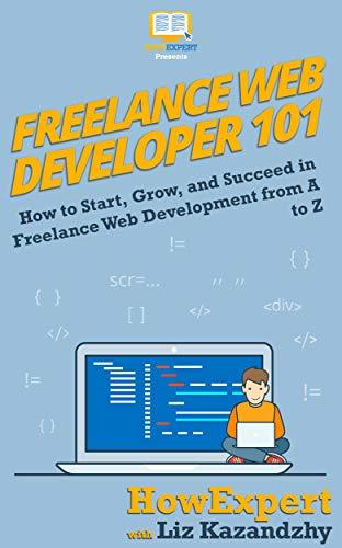Freelance Web Developer 101: How to Start, Grow, and Succeed in ...
