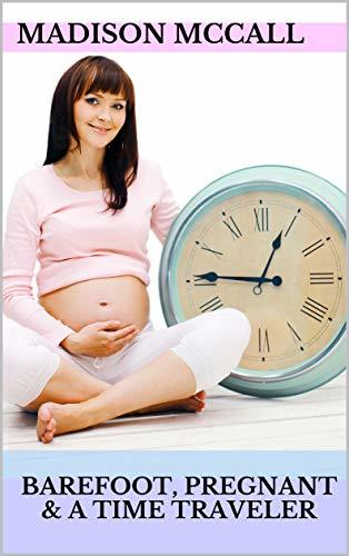 Barefoot, Pregnant & A Time Traveler by Madison McCall | Goodreads