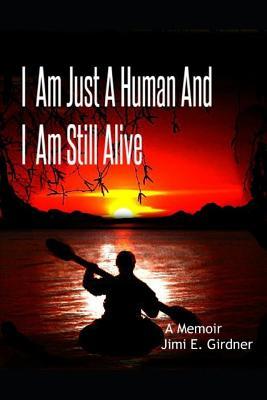 I am Just A Human And I am Still Alive by Jimi E Girdner | Goodreads