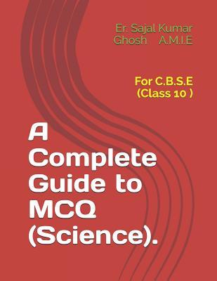 A Complete Guide to MCQ (Science).: For C.B.S.E (Class 10 ) by Er Sajal ...