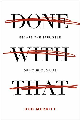 Done with That: Escape the Struggle of Your Old Life by Bob Merritt ...