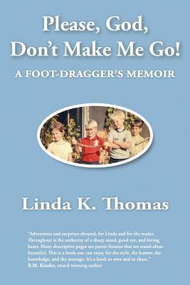 Please, God, Don't Make Me Go!: A Foot-Dragger's Memoir by Linda K ...