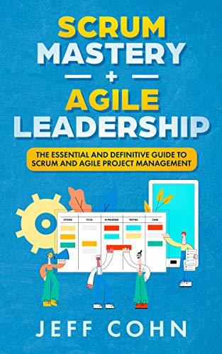 Scrum Mastery + Agile Leadership: The Essential and Definitive Guide to ...