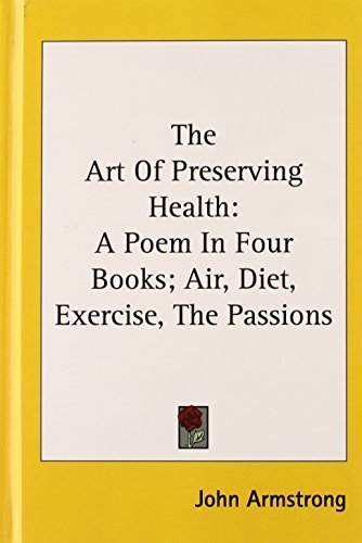 The Art Of Preserving Health: A Poem In Four Books; Air, Diet, Exercise ...