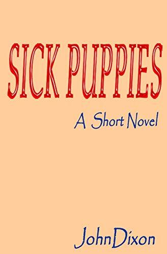 SICK PUPPIES: A Short Novel by John Dixon | Goodreads