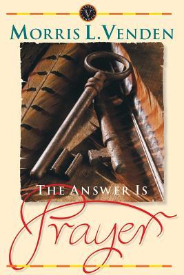 The Answer Is Prayer by Morris L. Venden | Goodreads
