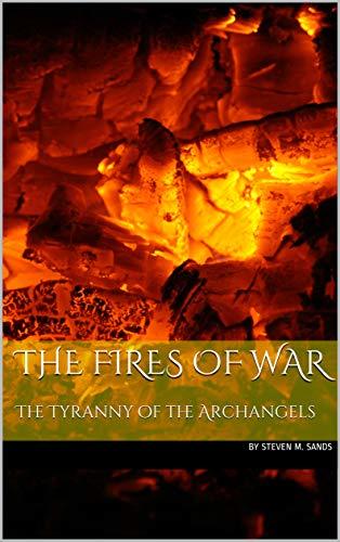 The Fires of War: The Tyranny of the Archangels by Steven Sands | Goodreads