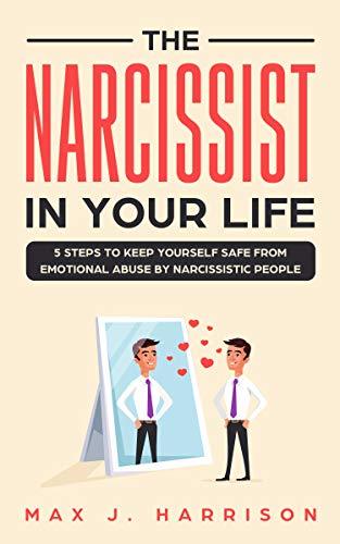 The Narcissist in Your Life: 5 Steps to Identifying and Healing Yourself from Toxic and ...