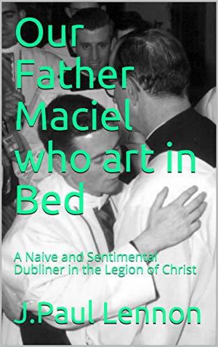 Our Father Maciel who art in Bed: A Naive and Sentimental Dubliner in ...