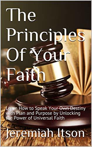 The Principles Of Your Faith: Learn How to Speak Your Own Destiny with ...