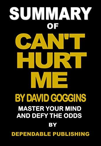 Summary of Can’t Hurt Me by David Goggins: Master Your Mind and Defy ...