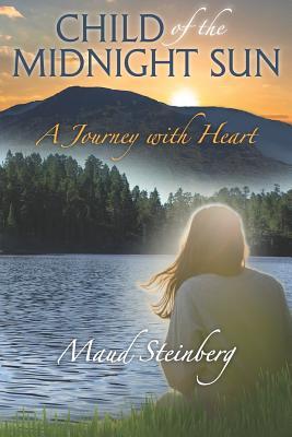 Child of the Midnight Sun: A Journey with Heart by Maud Steinberg ...